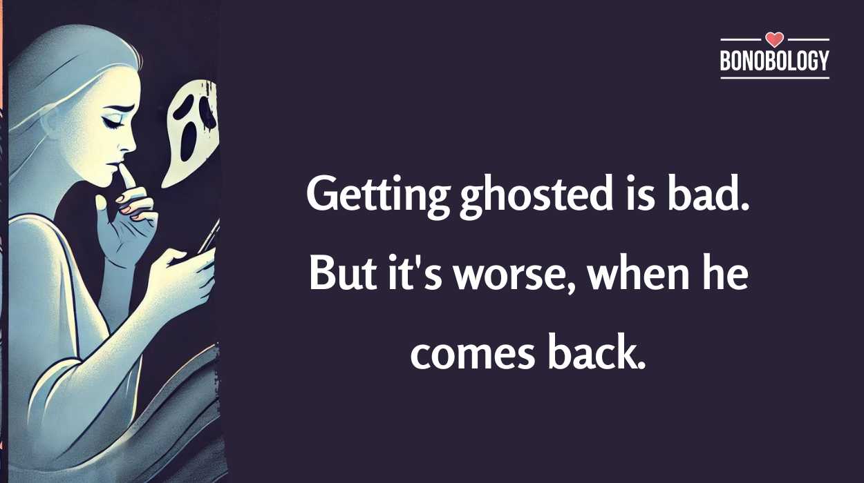 What To Do When He Ghosts You And Comes Back